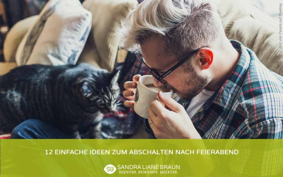 12 einfache Ideen zum Abschalten nach Feierabend | Coaching ...